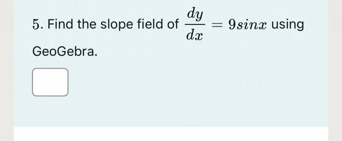Solved 5. Find the slope field of GeoGebra. dy dx = 9sinx | Chegg.com