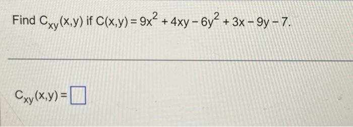 Solved Find Cxy(x,y) if C(x,y)=9x2+4xy−6y2+3x−9y−7 Cxy(x,y)= | Chegg.com