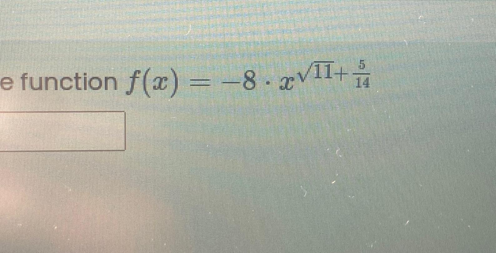 Solved Whats the derivative of function f(x)=-8*x112+514 | Chegg.com