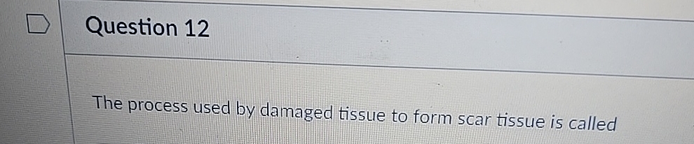 Solved Question 12The process used by damaged tissue to form | Chegg.com