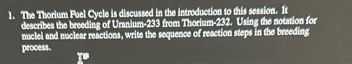 Solved 1. The Thorium Ruel Cycle is discussed in the | Chegg.com