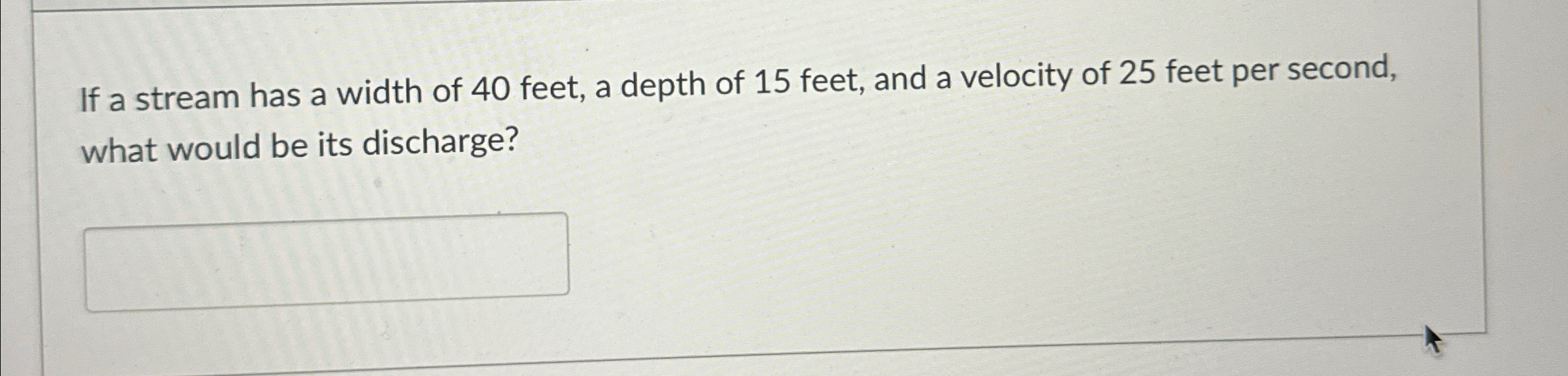 Solved If a stream has a width of 40 ﻿feet, a depth of 15 | Chegg.com