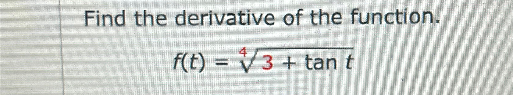 Solved Find the derivative of the function.f(t)=3+tant4 | Chegg.com