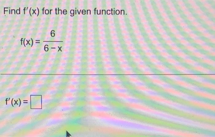 Solved Find f′(x) for the given function. f(x)=6−x6 f′(x)= | Chegg.com