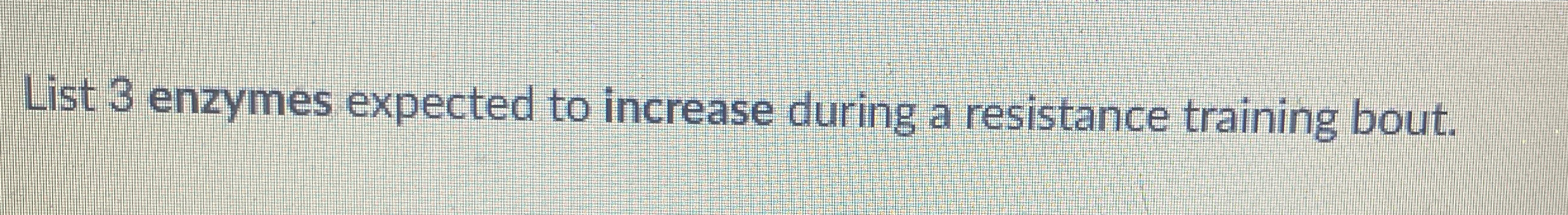 Solved List 3 ﻿enzymes expected to increase during a | Chegg.com