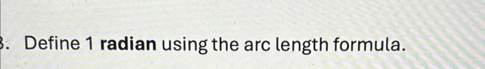 Solved Define 1 ﻿radian using the arc length formula. | Chegg.com