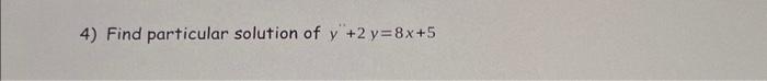 Solved 4) Find particular solution of y′′+2y=8x+5 | Chegg.com