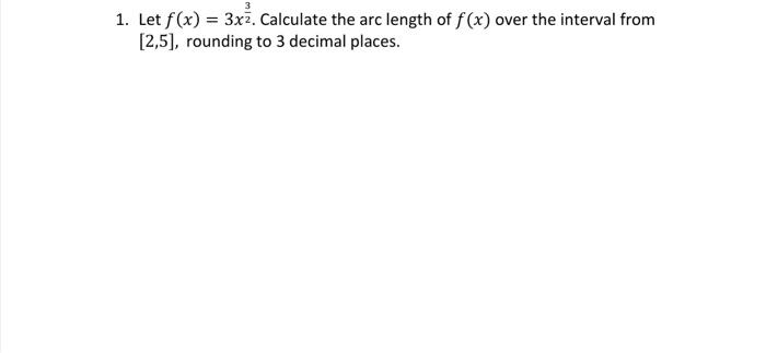 Solved 1. Let f(x) = 3x^3/2. Calculate the arc length of | Chegg.com