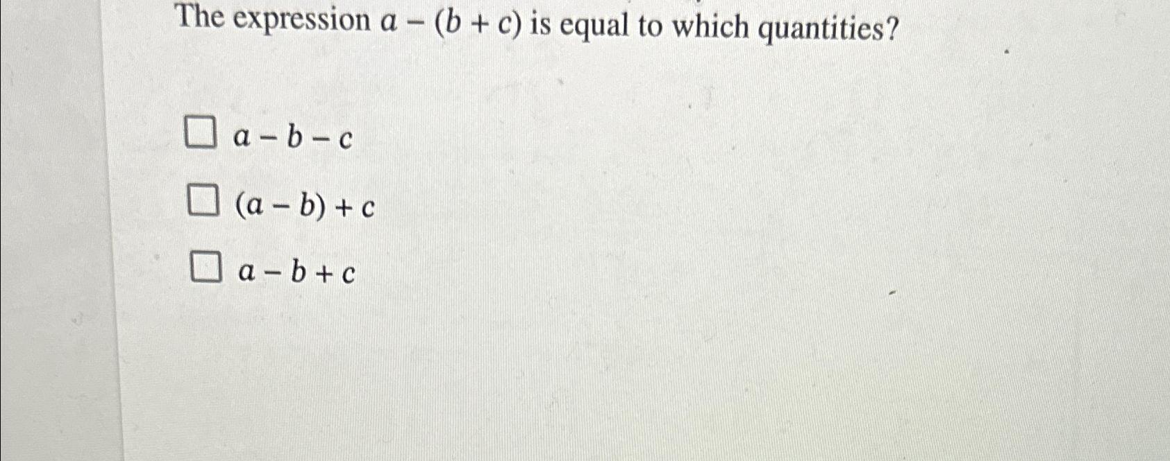 Solved The expression a-(b+c) ﻿is equal to which | Chegg.com