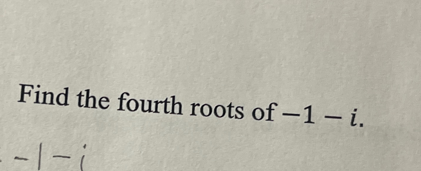 Solved Find the fourth roots of -1-i. | Chegg.com