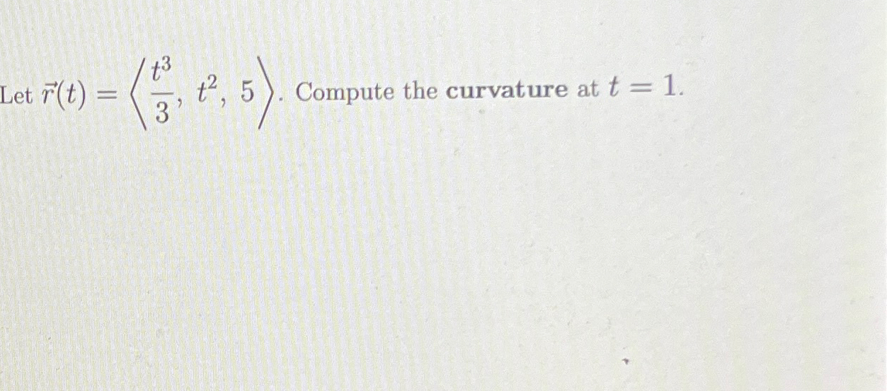 Solved Let vec(r)(t)=(:t33,t2,5:). ﻿Compute the curvature at | Chegg.com