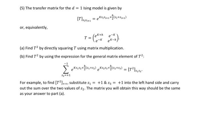 Solved (5) The transfer matrix for the d=1 Ising model is | Chegg.com