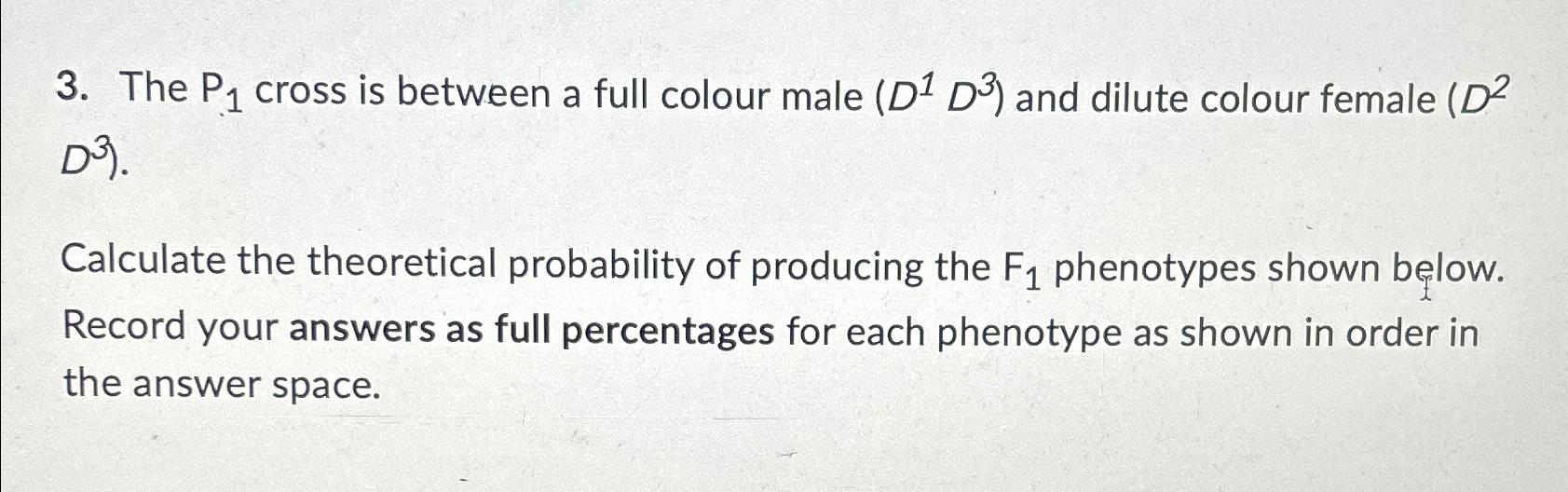 Solved The P1 ﻿cross is between a full colour male (D1D3) | Chegg.com