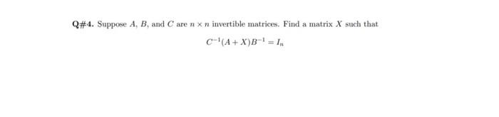 Solved Q\#4. Suppose A,B, and C are n×n invertible matrices. | Chegg.com