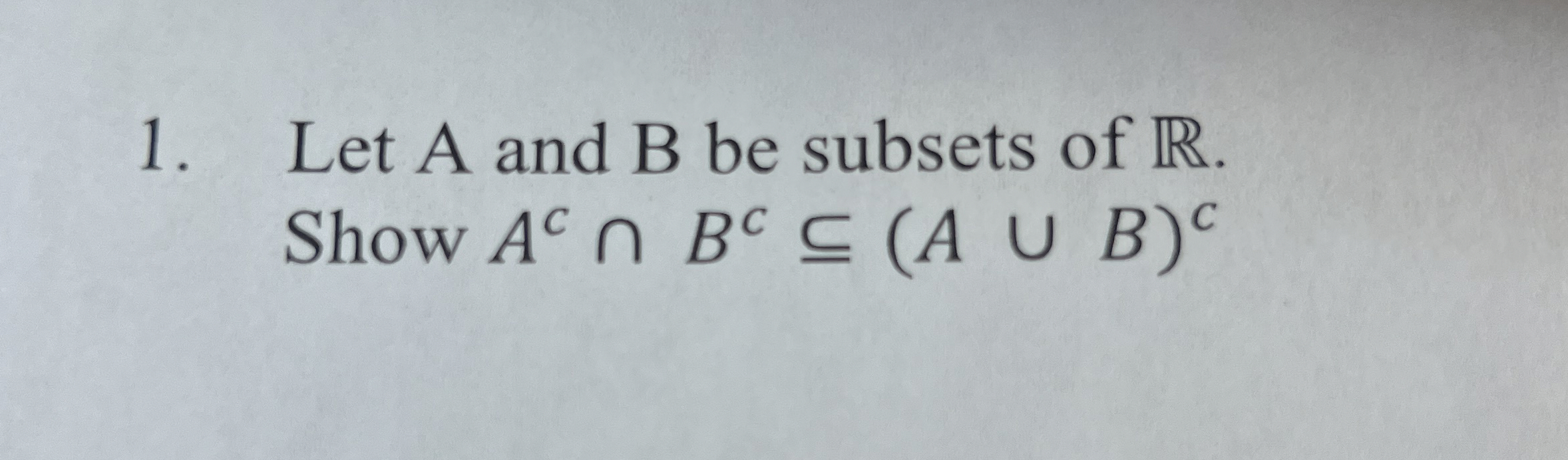 Solved Let A and B ﻿be subsets of R. ﻿Show Ac∩Bcsube(A∪B)c | Chegg.com