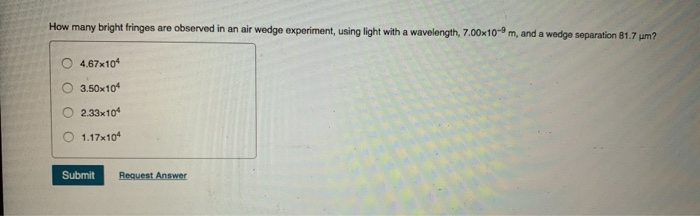 Solved How many bright fringes are observed in an air wedge | Chegg.com