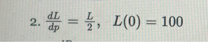 Solved 2. dpdL=2L,L(0)=100 | Chegg.com