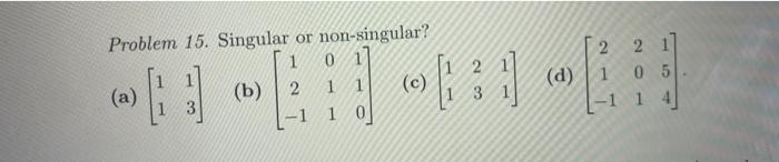 Solved Problem 15. Singular or non-singular? (a) [1113] (b) | Chegg.com