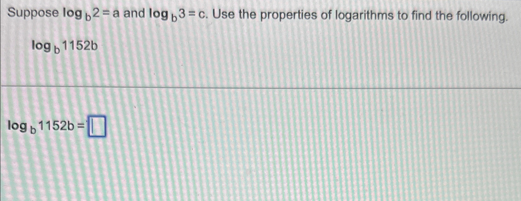 Solved Suppose logb2=a and logb3=c. ﻿Use the properties of | Chegg.com