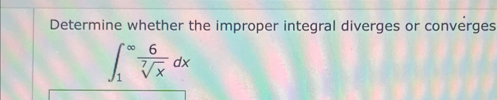 Solved Determine whether the improper integral diverges or | Chegg.com