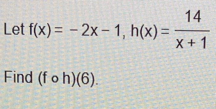 Solved Let f(x)=−2x−1,h(x)=x+114 Find (f∘h)(6) | Chegg.com