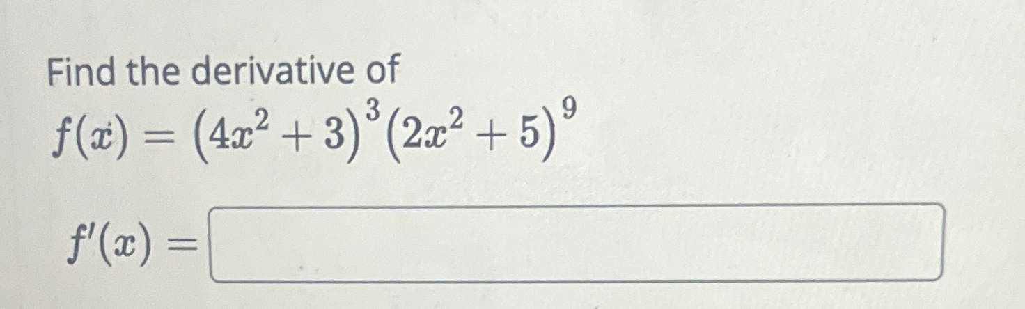 Solved Find the derivative off(x)=(4x2+3)3(2x2+5)9f'(x)= | Chegg.com