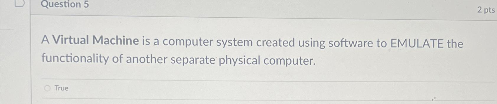 Solved Question 5A Virtual Machine is a computer system | Chegg.com