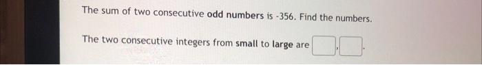 Solved The sum of two consecutive odd numbers is −356. Find | Chegg.com