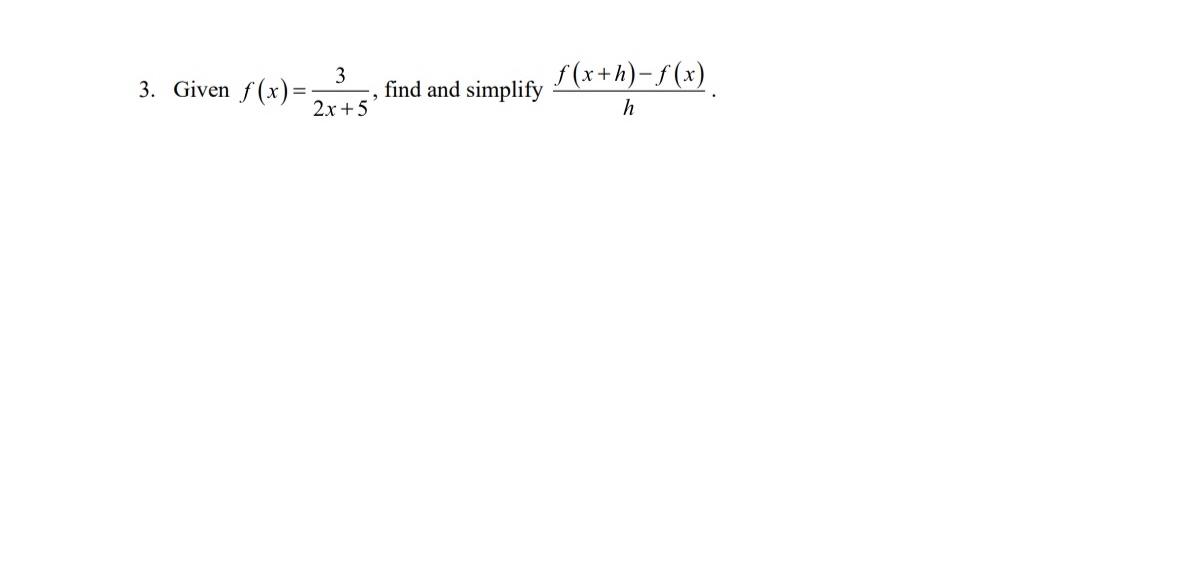 Solved Given f(x)=32x+5, ﻿find and simplify f(x+h)-f(x)h. | Chegg.com