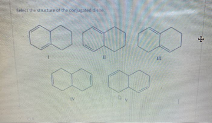 Solved Select the structure of the conjugated diene, V | Chegg.com