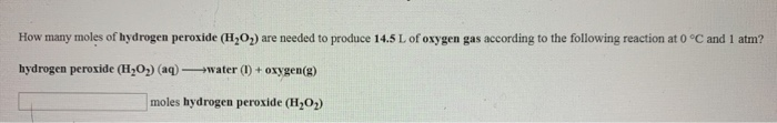 Solved How many moles of hydrogen peroxide (H2O2) are needed | Chegg.com