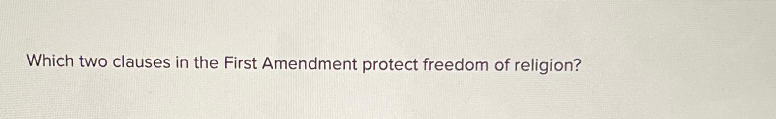 Solved Which two clauses in the First Amendment protect | Chegg.com