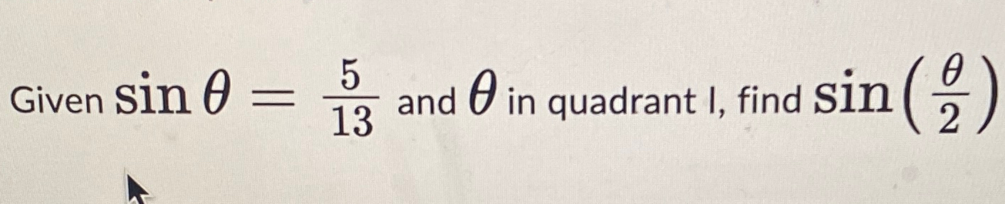 Solved Given sinθ=513 ﻿and θ ﻿in quadrant I, find sin(θ2) | Chegg.com