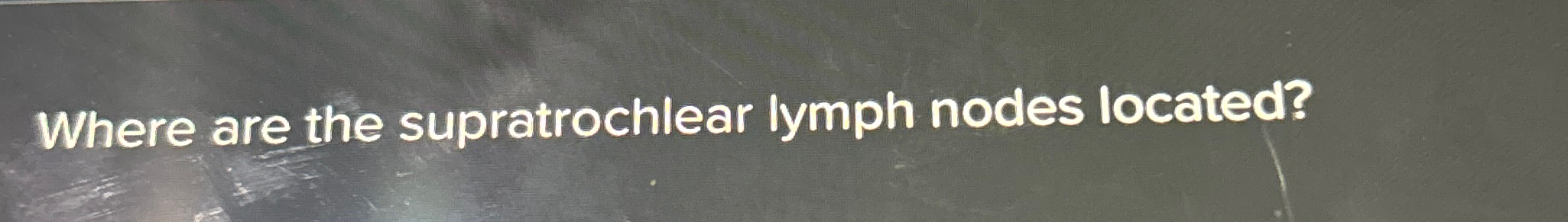 Solved Where Are The Supratrochlear Lymph Nodes