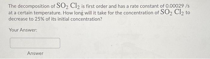 Solved The decomposition of SO2 Cl2 is first order and has a | Chegg.com