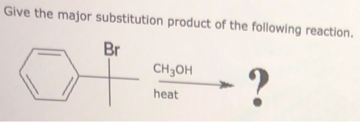 Solved Give the major substitution product of the following | Chegg.com