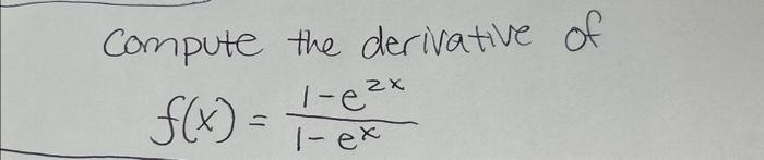 Solved Compute the derivative of f(x)=1−ex1−e2x | Chegg.com