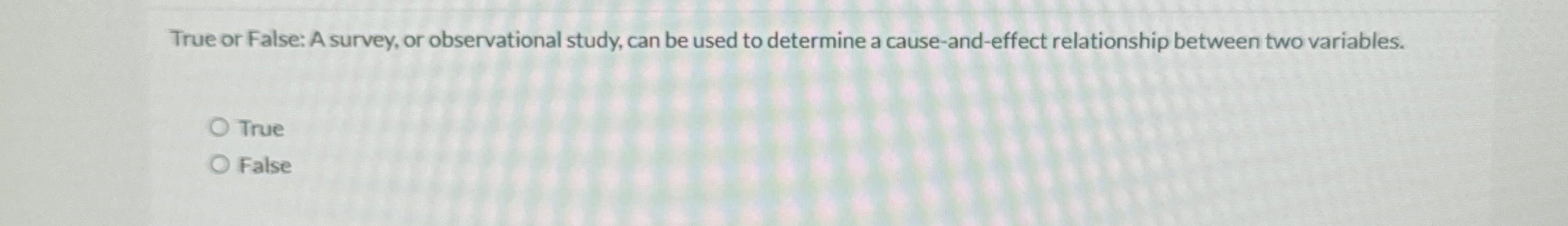 Solved True or False: A survey, or observational study, can | Chegg.com