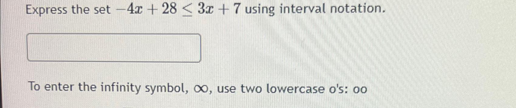 Solved Express the set -4x+28≤3x+7 ﻿using interval | Chegg.com