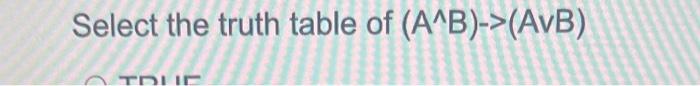 Solved Select the truth table of (A∧B)−>(AvB) | Chegg.com