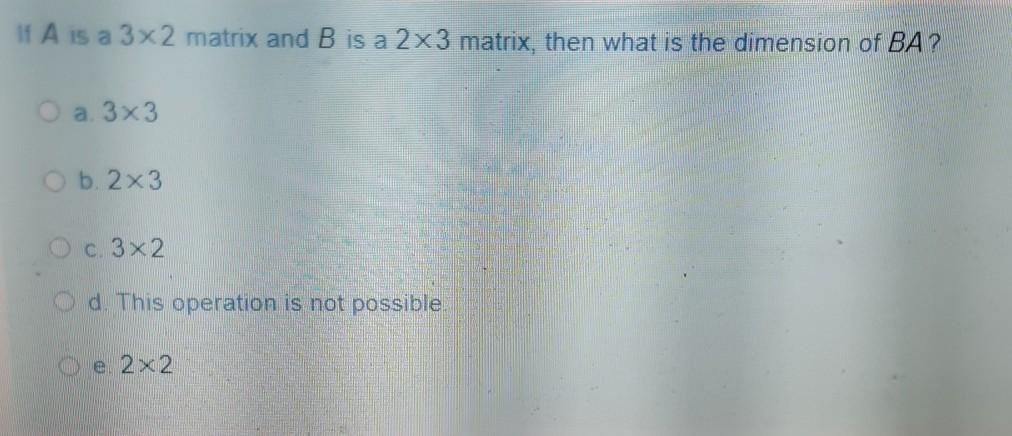 Solved If A is a 3x2 matrix and B is a 2x3 matrix, then what | Chegg.com