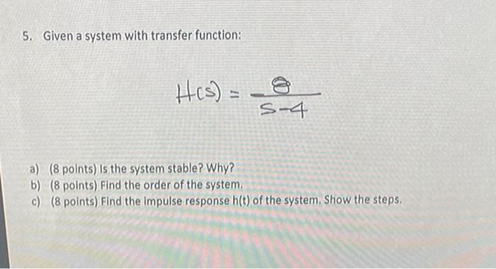 Solved 5. Given a system with transfer function: H(S)=s−48 | Chegg.com