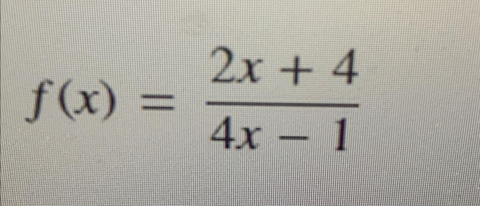 Solved f(x)=2x+44x-1 | Chegg.com