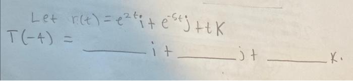 Solved Let r(t)=e2ti+e−5tj+tkT(−4)=iji+ | Chegg.com