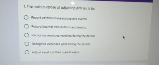 Solved 1. The main purpose of adjusting entries is to: | Chegg.com