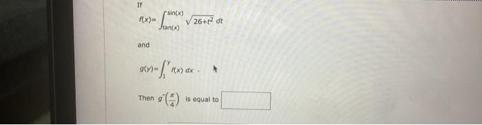 Solved f(x)=∫tan(x)sin(x)26+t2dt and g(y)=∫1yf(x)dx Then | Chegg.com
