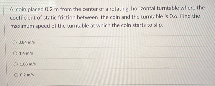 Solved A coin placed 0.2 m from the center of a rotating, | Chegg.com