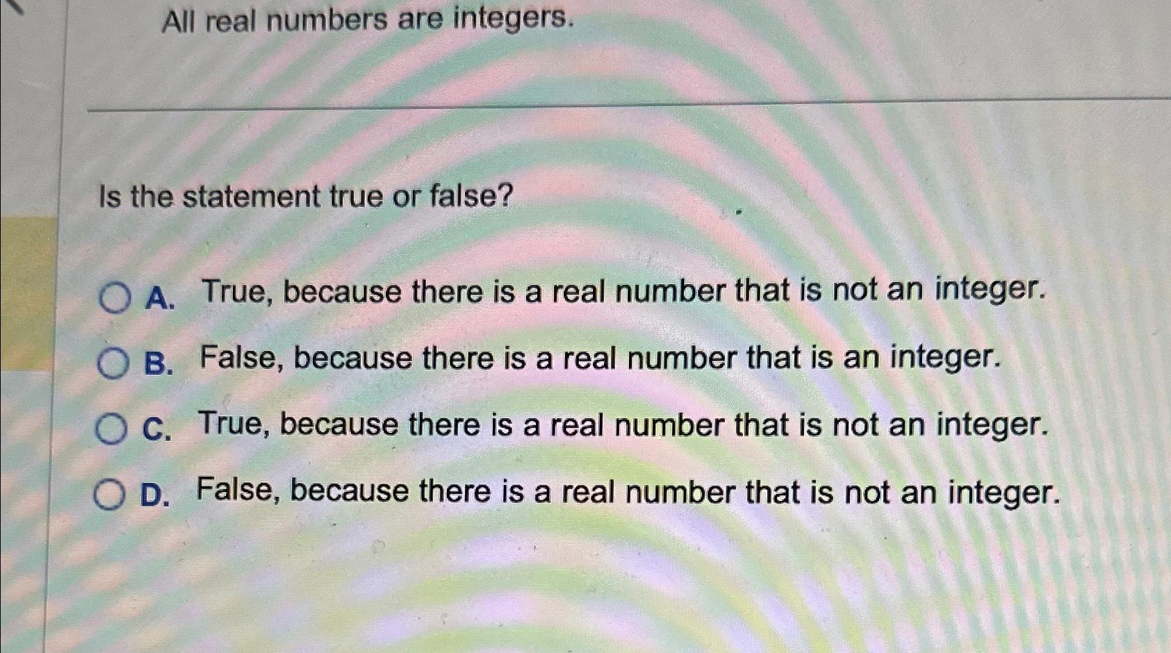 Solved All real numbers are integers.Is the statement true | Chegg.com