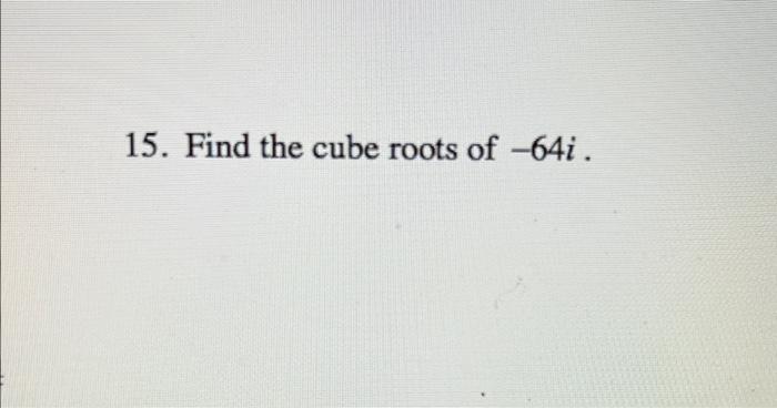 Solved 15. Find the cube roots of -64i . | Chegg.com