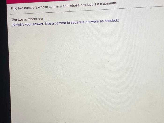 Solved Find two numbers whose sum is 9 and whose product is | Chegg.com